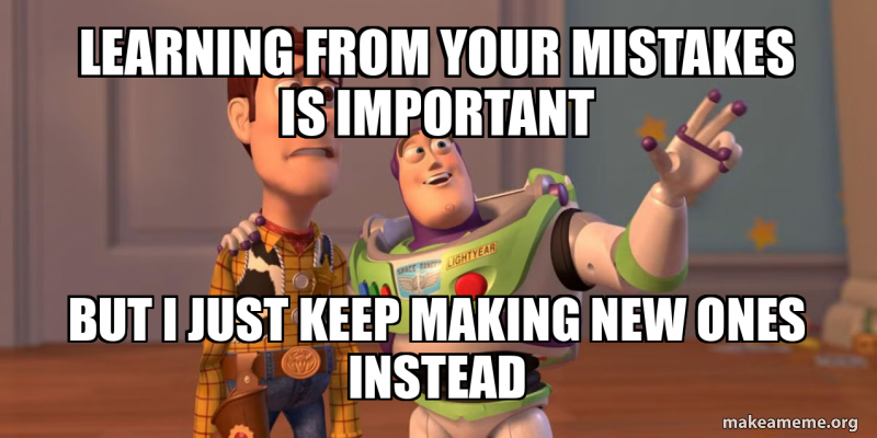 Learning from your mistakes is important But I just keep making new ...