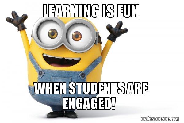 Learning is FUN When students are engaged! - Happy Minion Meme Generator