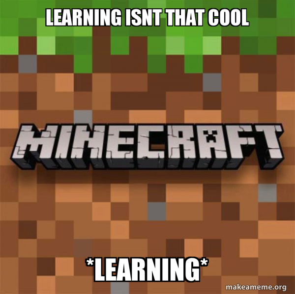 learning isnt that cool *learning* - Minecraft Meme Generator