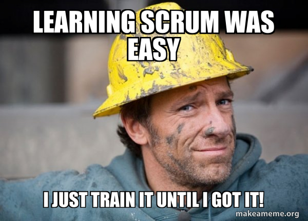 Learning scrum was easy I just train it until i got it! - A Dirty Job ...