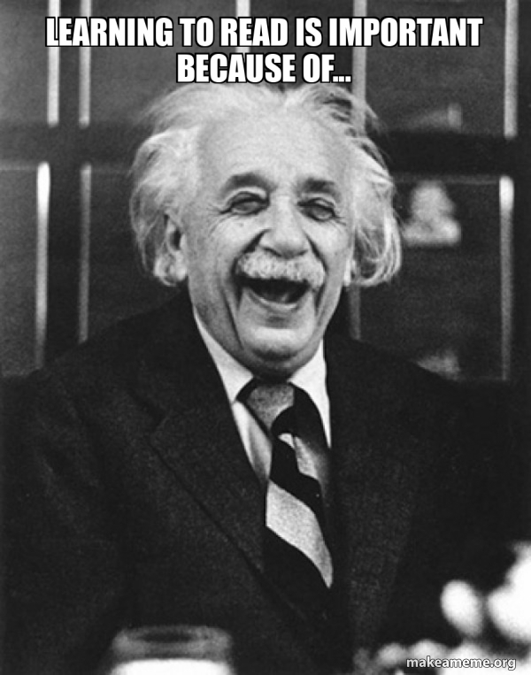 Learning to read is important because of... - Laughing Albert Einstein ...