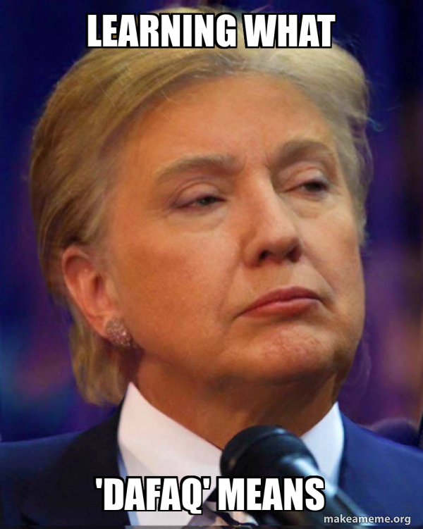 Learning what 'Dafaq' means - Trillary Meme Generator