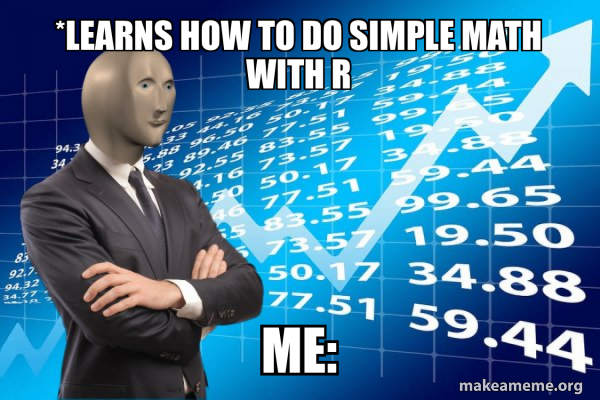 Learns How To Do Simple Math With R Me Stonks Only Go Up Make A Meme Learns How To Do Simple Math With R Me Stonks Only Go Up Make A Meme