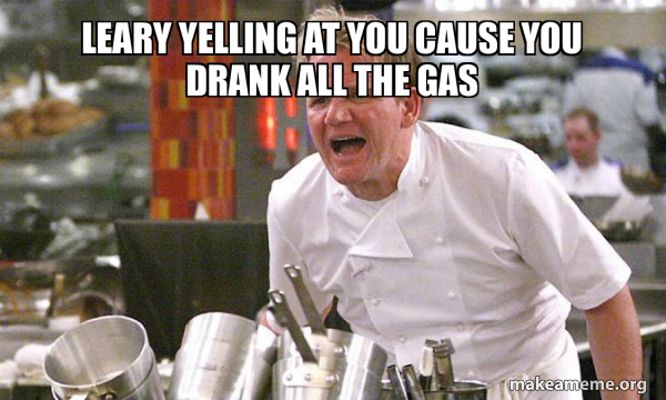 Leary yelling at you cause you drank all the gas - Gordon Ramsay Hell's ...