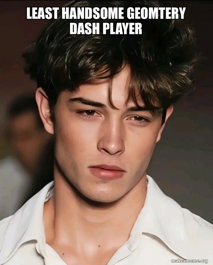 Least handsome geomtery dash player Meme Generator