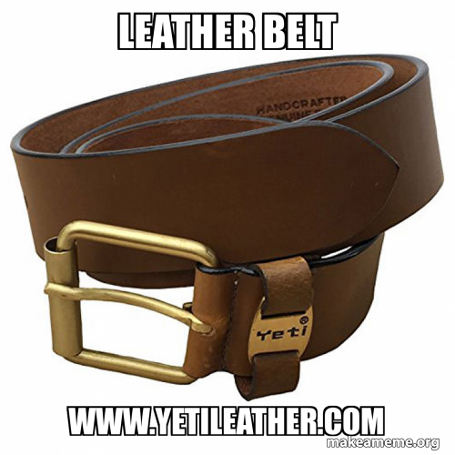 Leather Belt www.yetileather.com Meme Generator