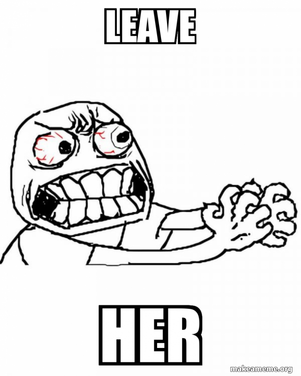 leave her - Angry Meme Generator