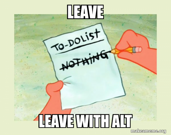 Leave leave with alt - To Do List - Nothing Meme Generator