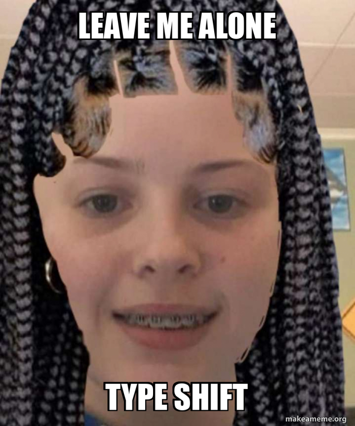 leave me alone type shift Meme Generator