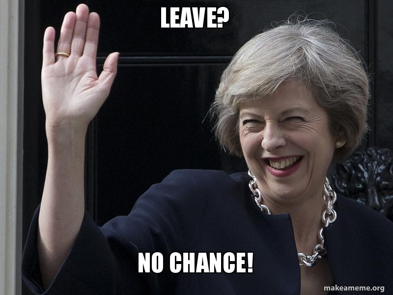 Leave? No chance! - Theresa U-turn May Meme Generator