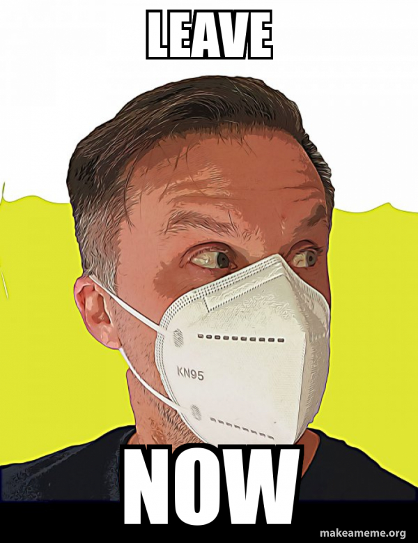 Leave Now - Face Masks Meme Generator