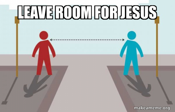 leave room for jesus - Coronavirus Social Distancing Meme Generator