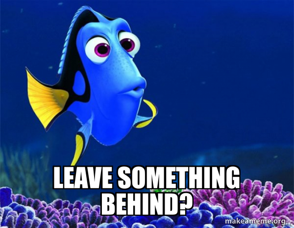 Leave something behind? - Dory from Nemo (5 second memory) Meme Generator