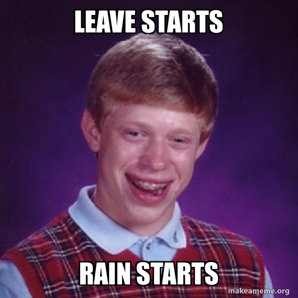 Leave starts rain starts - Bad Luck Brian Meme Generator