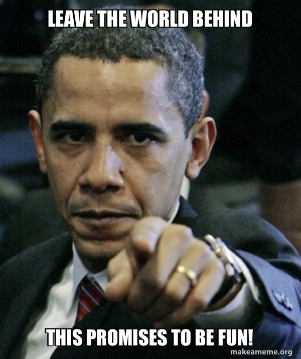 leave the world behind this promises to be fun! - Angry Obama Meme ...
