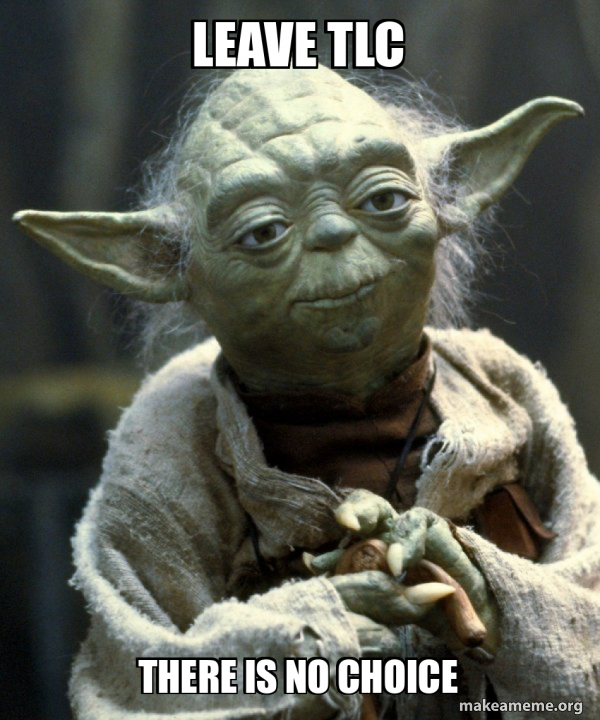 leave tlc there is no choice - Yoda Meme Generator