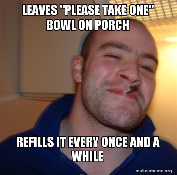 Leaves "please take one" bowl on porch Refills it every once and a ...