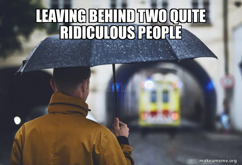 Leaving behind two quite ridiculous people Meme Generator