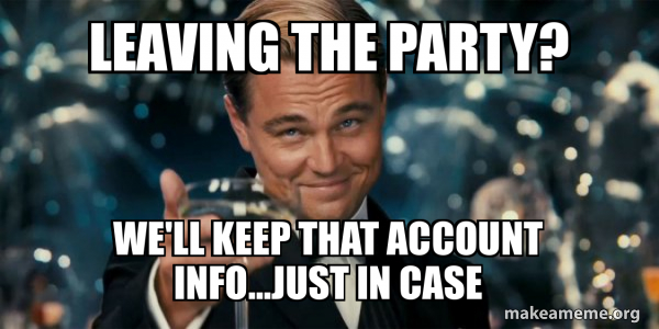 Leaving the party? We'll keep that account info...just in case - Great ...