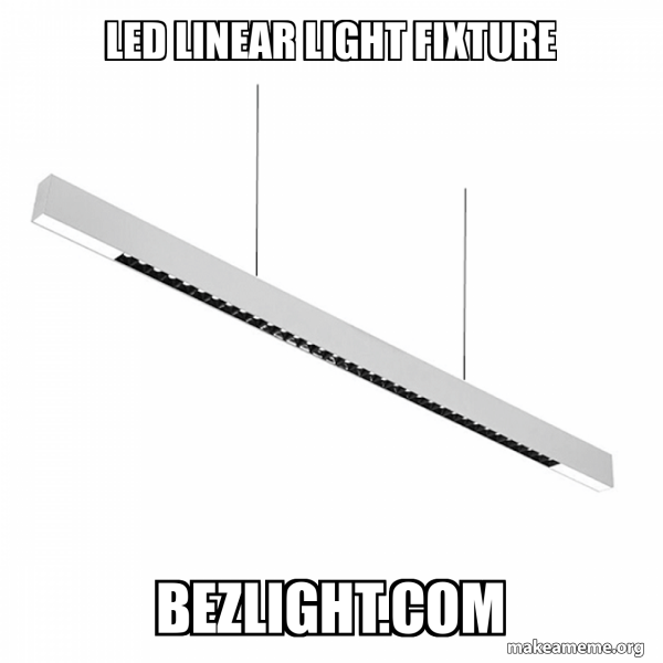 led linear light fixture bezlight.com Meme Generator