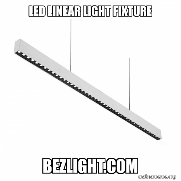led linear light fixture bezlight.com Meme Generator