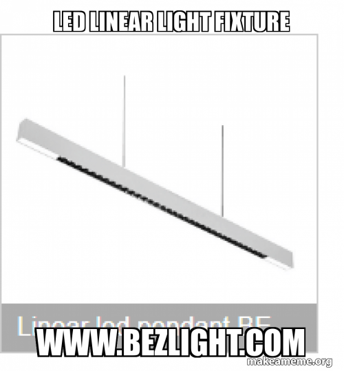 led linear light fixture www.bezlight.com Meme Generator