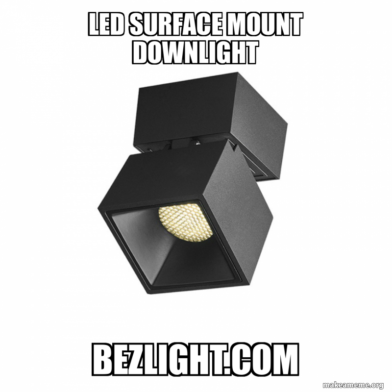 led surface mount downlight bezlight.com Meme Generator
