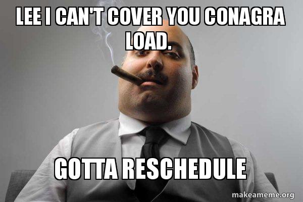 Lee I can't cover you Conagra load. Gotta reschedule - Scumbag Boss ...