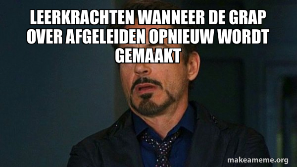 Leerkrachten wanneer de grap over afgeleiden opnieuw wordt gemaakt ...