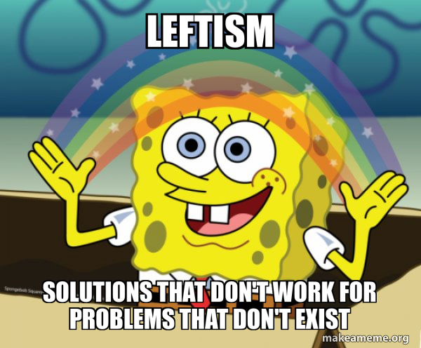 Leftism Solutions that don't work for problems that don't exist ...