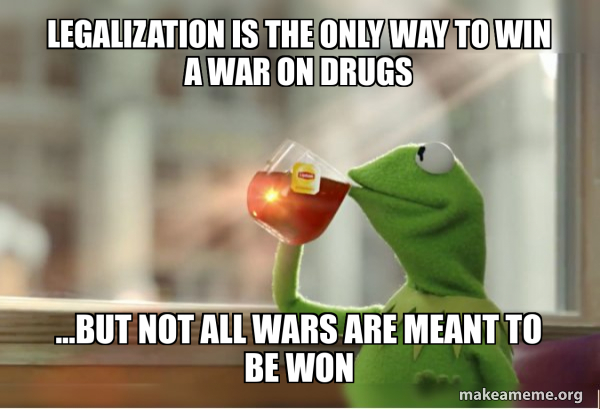 Legalization is the only way to win a war on drugs ...but not all wars ...
