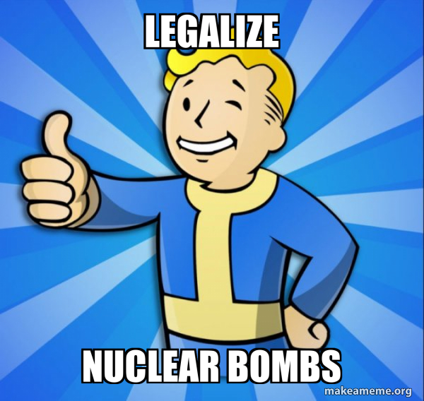 legalize nuclear bombs - Vault Boy Fallout 4 game Meme Generator