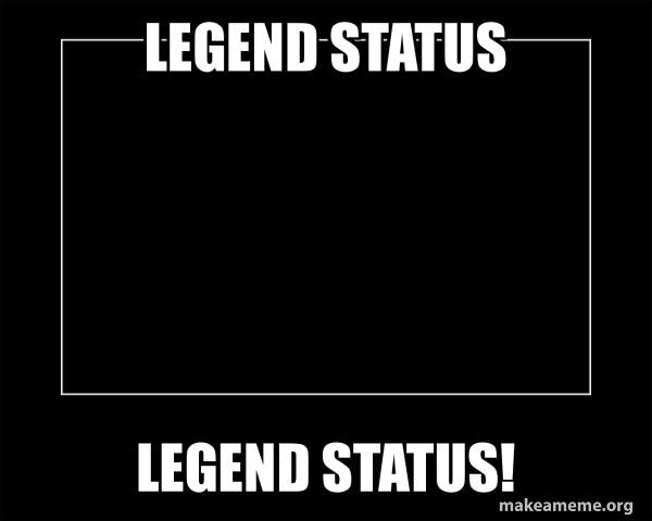 LEGEND STATUS LEGEND STATUS! - Motivational Meme Meme Generator