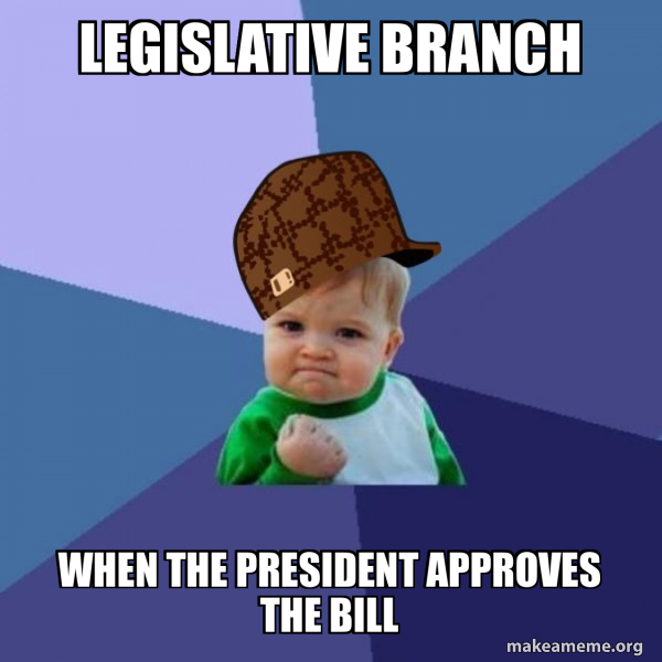 Legislative Branch When the president approves the bill - Scumbag ...
