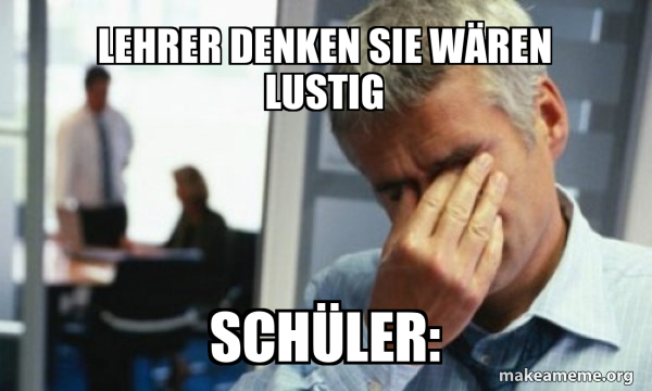 Lehrer denken sie wären lustig Schüler: - Male First World Problems ...