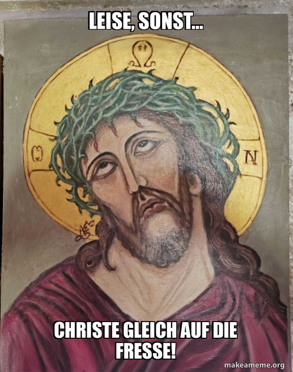 leise, sonst... christe gleich auf die fresse! - Jesus Is So Done With ...
