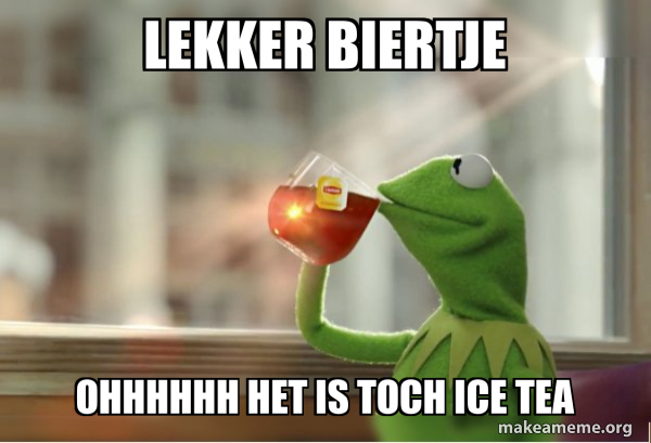 lekker biertje ohhhhhh het is toch ice tea - Kermit Drinking Tea Meme ...