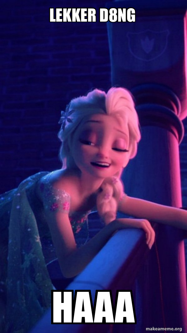 Lekker d8ng Haaa - Drunk Elsa Meme Generator