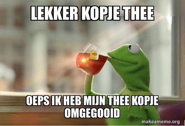 lekker kopje thee oeps ik heb mijn thee kopje omgegooid - Kermit ...