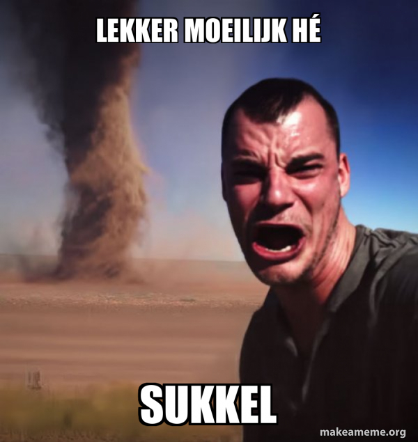 lekker moeilijk hé sukkel - Tornado Guy Meme Generator
