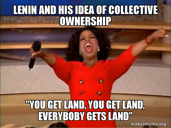 Lenin and his idea of collective ownership "you get land, you get land ...