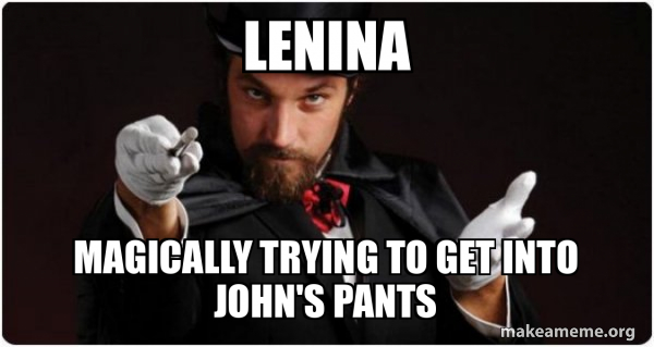 Lenina Magically trying to get into John's pants - Magician (for my ...
