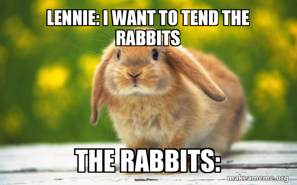 Lennie: I want to tend the rabbits The rabbits: - Regretful Rabbit Meme ...