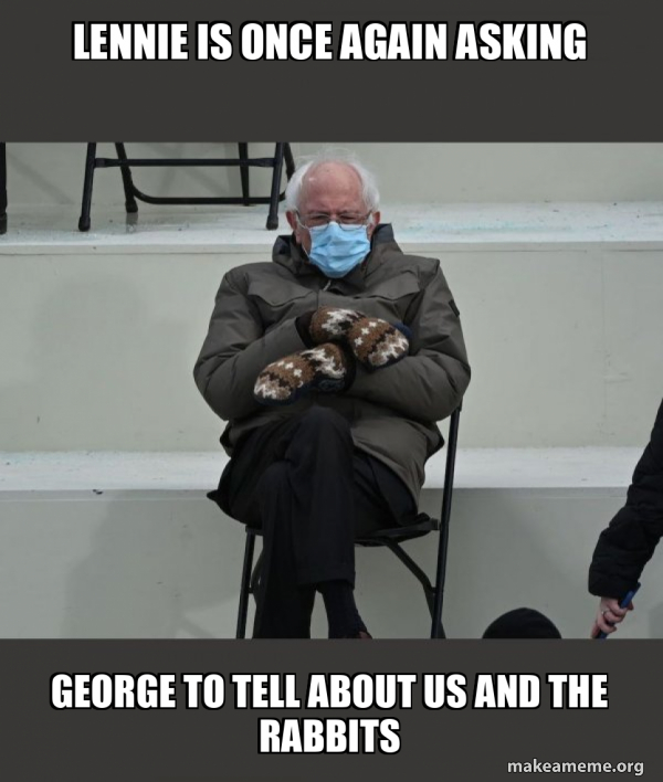 Lennie is once again asking George to tell about us and the rabbits ...