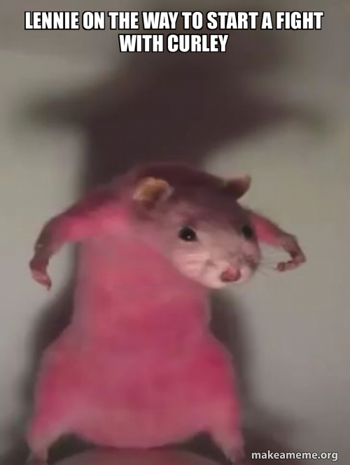 lennie on the way to start a fight with curley Meme Generator