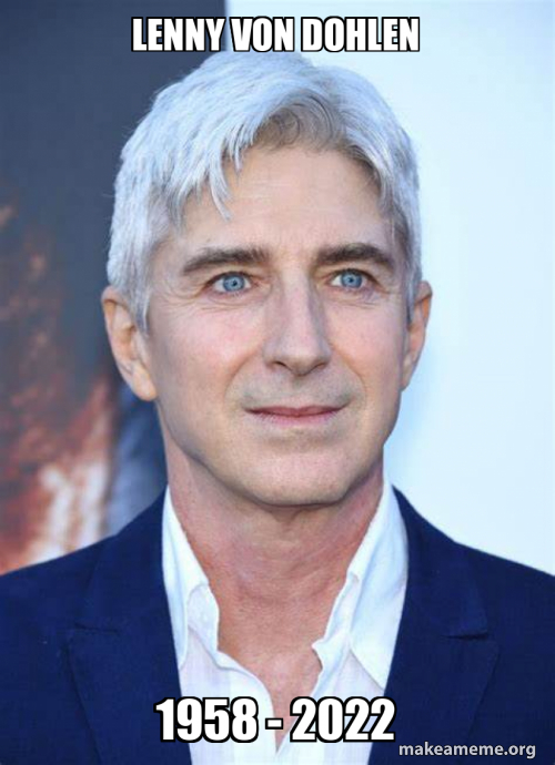 LENNY VON DOHLEN 1958 - 2022 Meme Generator