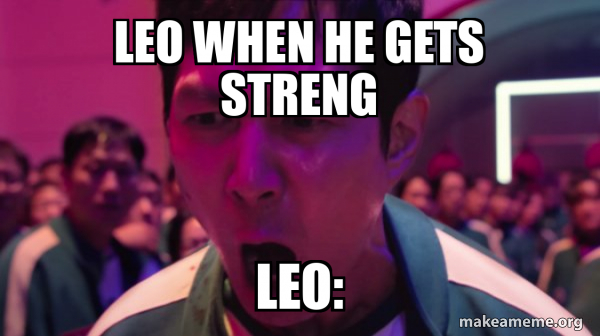 LEO WHEN HE GETS STRENG Leo: - I've Played These Games Before Meme ...