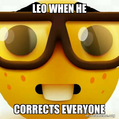Leo when he corrects everyone Meme Generator