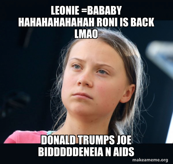 LEONIE =BABABY HAHAHAHAHAHAH RONI IS BACK LMAO DONALD TRUMPS JOE ...