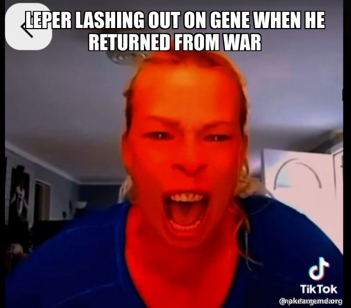 Leper lashing out on gene when he returned from war Meme Generator